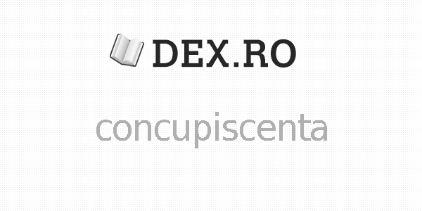 Dex concupiscenta, concupiscenta, definiţie concupiscenta, dex.ro