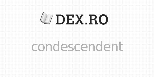 Dex condescendent, condescendent, definiţie condescendent, dex.ro