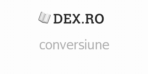 Dex conversiune, conversiune, definiţie conversiune, dex.ro