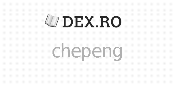 Dex chepeng, chepeng, definiţie chepeng, dex.ro