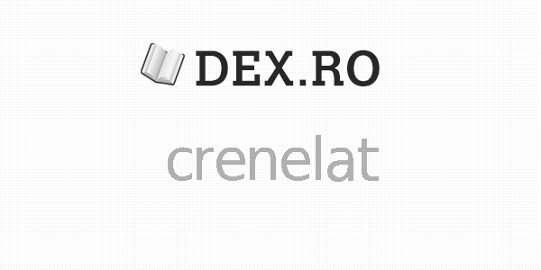 Dex crenelat, crenelat, definiţie crenelat, dex.ro