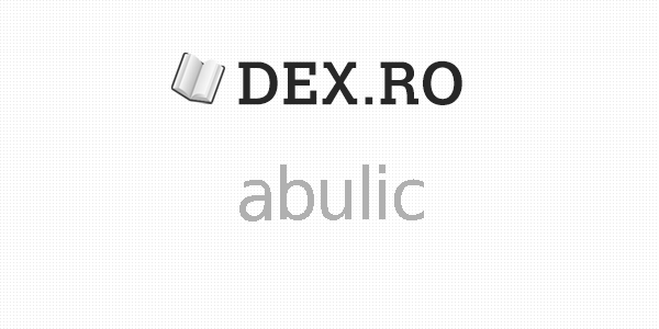 Dex abulic, abulic, definiţie abulic, dex.ro