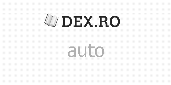 Dex auto, auto, definiţie auto, dex.ro