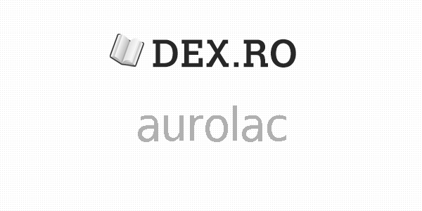 Dex aurolac, aurolac, definiţie aurolac, dex.ro