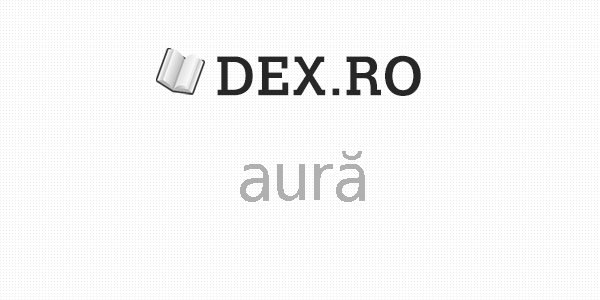 Dex aură, aura, definiţie aură, dex.ro