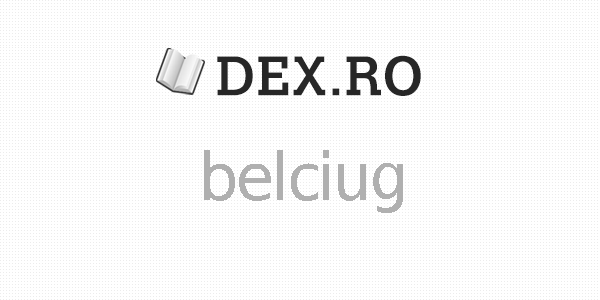 Dex belciug, belciug, definiţie belciug, dex.ro