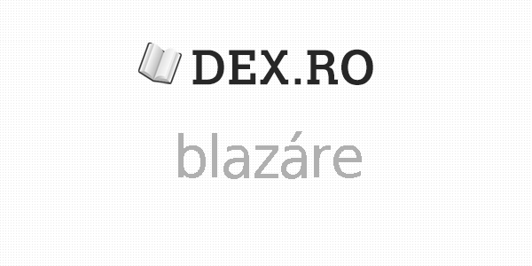 Dex blazáre, blazare, definiţie blazáre, dex.ro