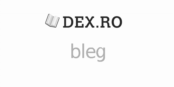 Dex bleg, bleg, definiţie bleg, dex.ro
