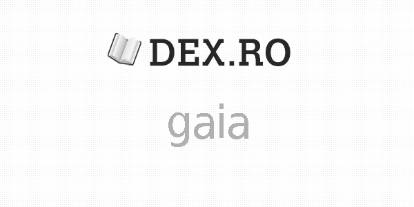 Dex gaia, gaia, definiţie gaia, dex.ro