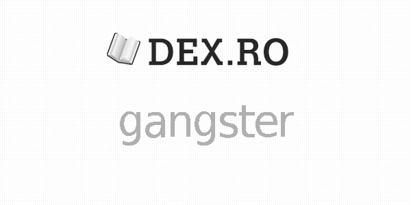Dex gangster, gangster, definiţie gangster, dex.ro