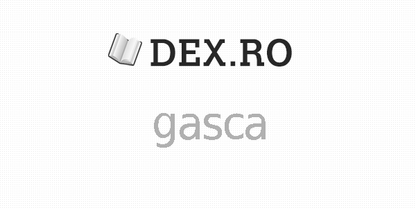Dex gasca, gasca, definiţie gasca, dex.ro