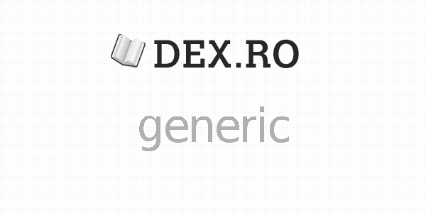 Dex generic, generic, definiţie generic, dex.ro
