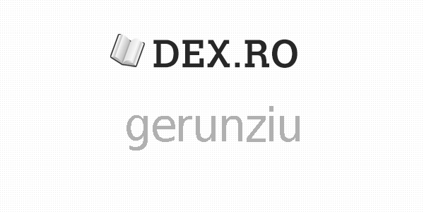 Dex gerunziu, gerunziu, definiţie gerunziu, dex.ro