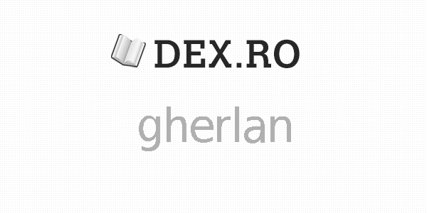 Dex gherlan, gherlan, definiţie gherlan, dex.ro