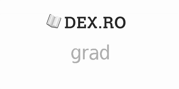 Dex grad, grad, definiţie grad, dex.ro