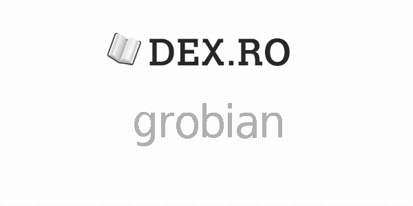 Dex grobian, grobian, definiţie grobian, dex.ro