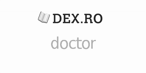 Dex doctor, doctor, definiţie doctor, dex.ro