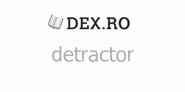 Dex detractor, detractor, definiţie detractor, dex.ro