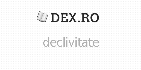 Dex declivitate, declivitate, definiţie declivitate, dex.ro
