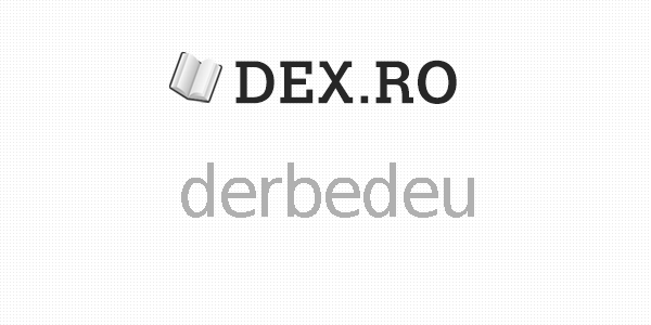 Dex derbedeu, derbedeu, definiţie derbedeu, dex.ro