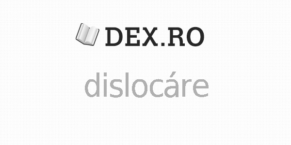 Dex dislocáre, dislocare, definiţie dislocáre, dex.ro