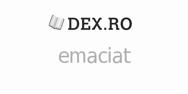 Dex emaciat, emaciat, definiţie emaciat, dex.ro