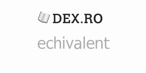 Dex echivalent, echivalent, definiţie echivalent, dex.ro