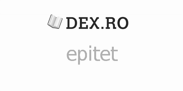 Dex epitet, epitet, definiţie epitet, dex.ro