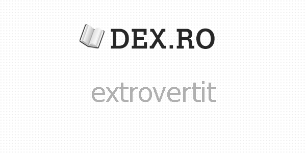 Dex extrovertit, extrovertit, definiţie extrovertit, dex.ro