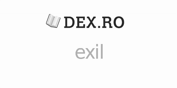 Dex exil, exil, definiţie exil, dex.ro
