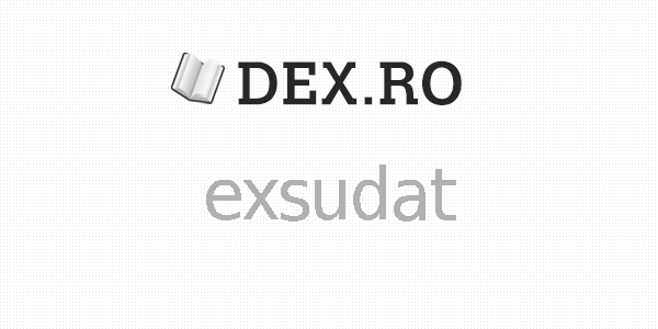 Dex exsudat, exsudat, definiţie exsudat, dex.ro