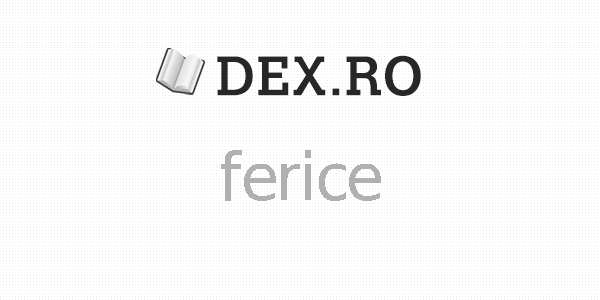 Dex ferice, ferice, definiţie ferice, dex.ro