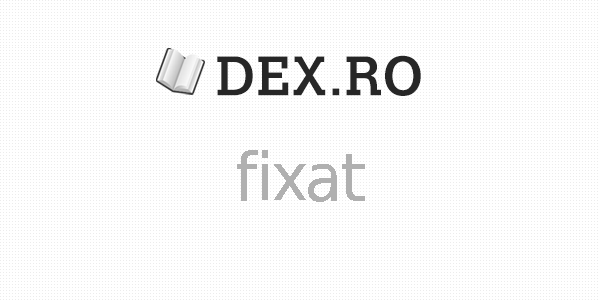 Dex fixat, fixat, definiţie fixat, dex.ro