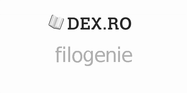 Dex filogenie, filogenie, definiţie filogenie, dex.ro