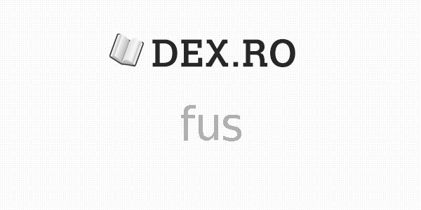 Dex fus, fus, definiţie fus, dex.ro