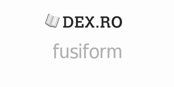 Dex fusiform, fusiform, definiţie fusiform, dex.ro