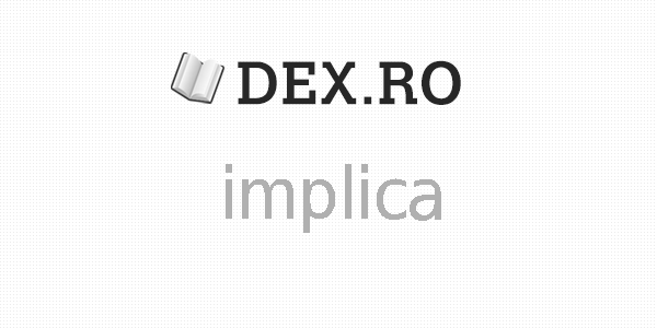 Dex implica, implica, definiţie implica, dex.ro