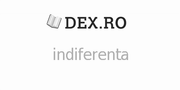 Dex indiferenta, indiferenta, definiţie indiferenta, dex.ro