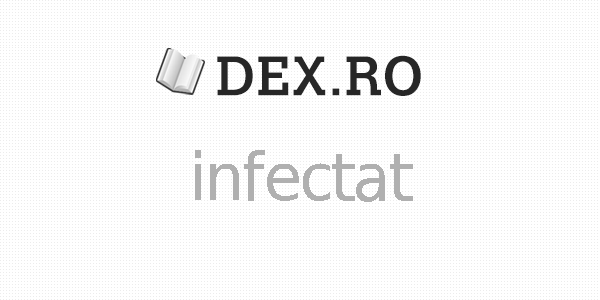 Dex infectat, infectat, definiţie infectat, dex.ro