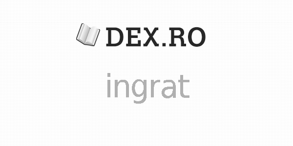 Dex ingrat, ingrat, definiţie ingrat, dex.ro