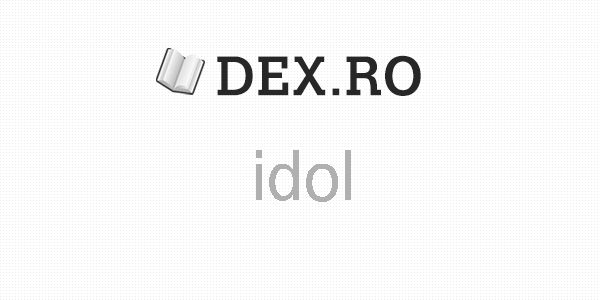Dex idol, idol, definiţie idol, dex.ro