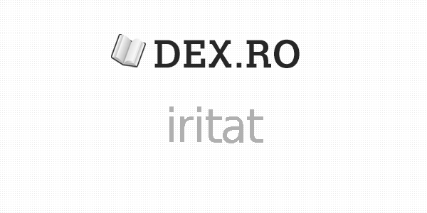 Dex iritat, iritat, definiţie iritat, dex.ro