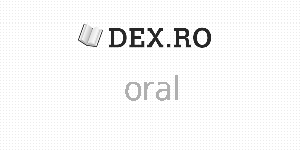 Dex oral, oral, definiţie oral, dex.ro