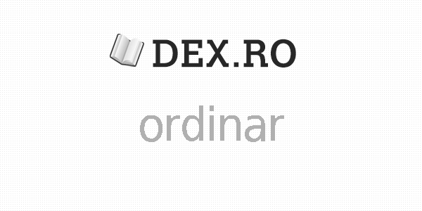 Dex ordinar, ordinar, definiţie ordinar, dex.ro