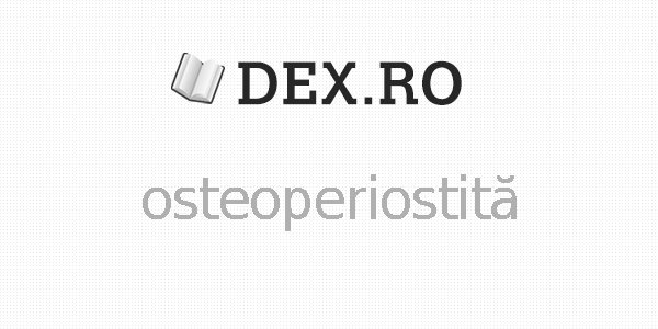 Dex osteoperiostită, osteoperiostita, definiţie osteoperiostită, dex.ro