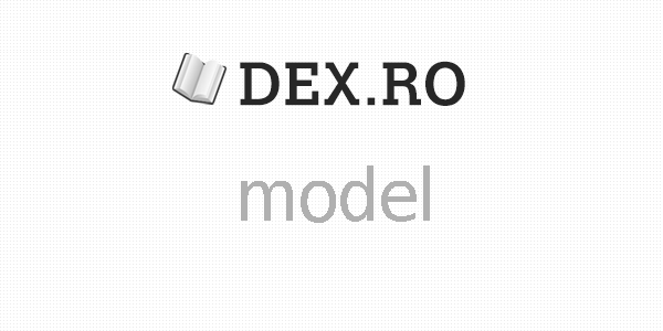 Dex model, model, definiţie model, dex.ro