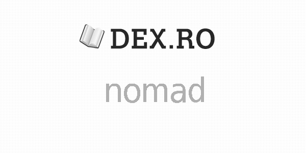 Dex nomad, nomad, definiţie nomad, dex.ro