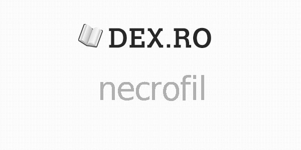 Dex necrofil, necrofil, definiţie necrofil, dex.ro