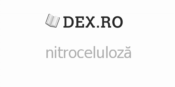 Dex nitroceluloză, nitroceluloza, definiţie nitroceluloză, dex.ro
