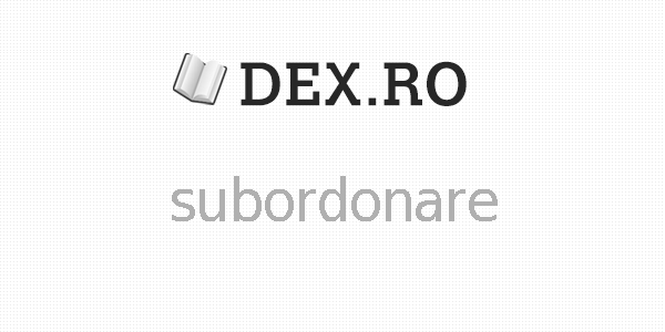 Dex subordonare, subordonare, definiţie subordonare, dex.ro